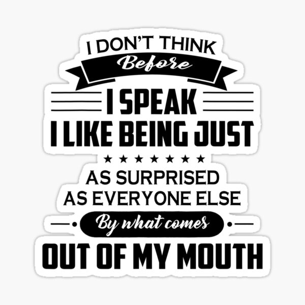 "I Don’t Think Before I Speak I Like Being Just As Surprised" Sticker ...