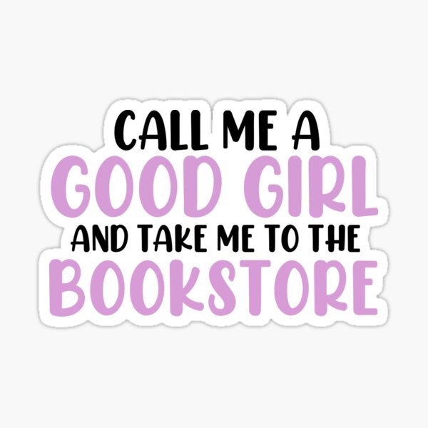 "Call me a Good Girl and Take Me to the Bookstore" Sticker for Sale by ...