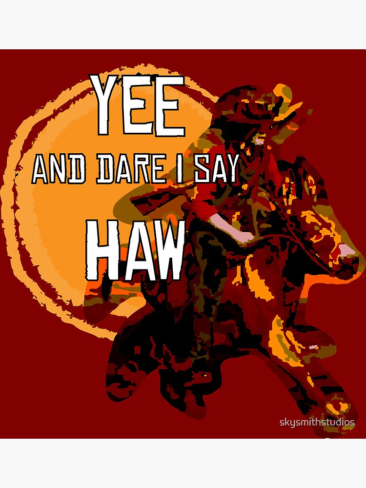 "yee and dare I say haw / red dead inspired art" Poster for Sale by ...