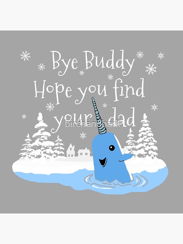 "Bye Buddy Hope you find your dad" Poster for Sale by birchandbark ...