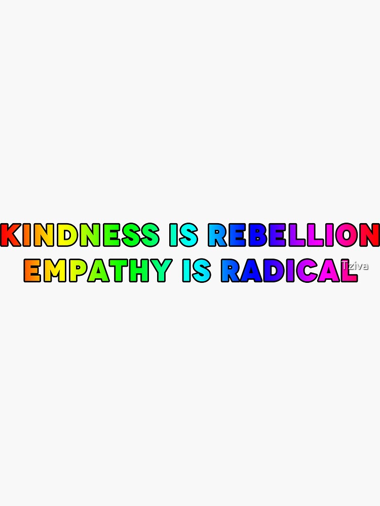 "Kindness is Rebellion, Empathy is Radical" Sticker for Sale by Tziva ...