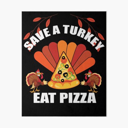 "Save a turkey eat pizza thanksgiving| Save a turkey eat pizza ...