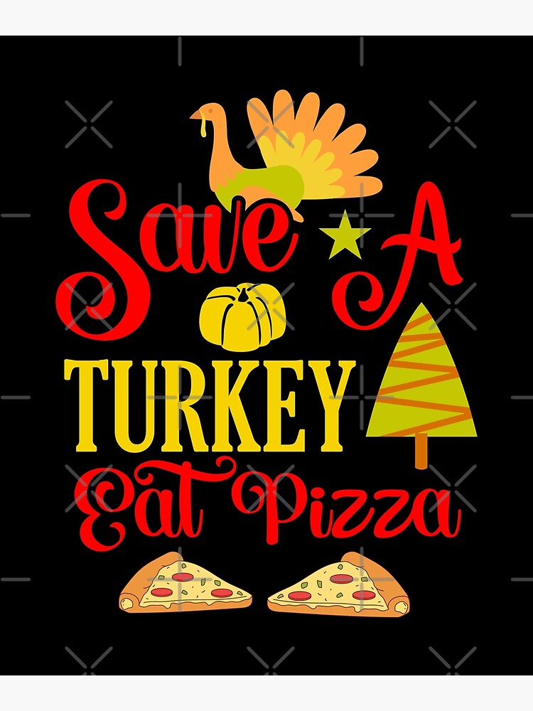 "Save a turkey eat pizza thanksgiving| Save a turkey eat pizza ...