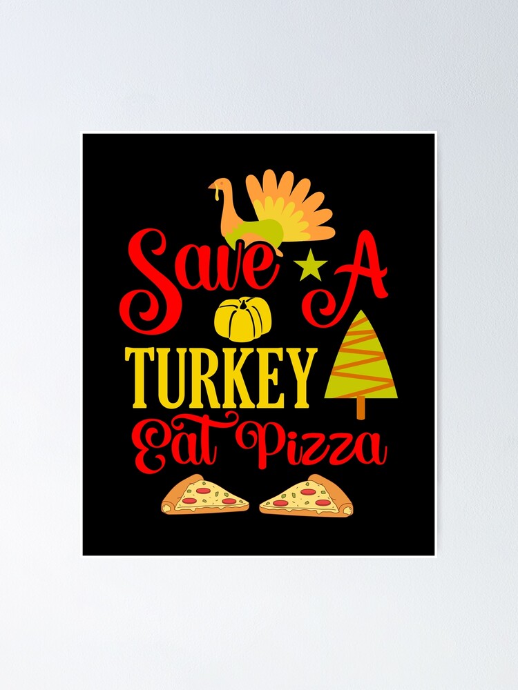 "Save a turkey eat pizza thanksgiving| Save a turkey eat pizza ...