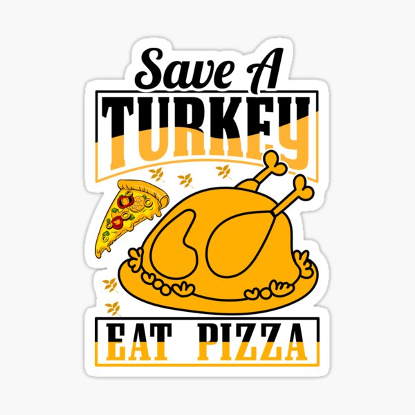 "Save a turkey eat pizza thanksgiving| Save a turkey eat pizza ...