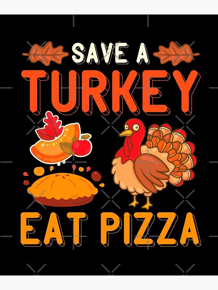 "Save a turkey eat pizza thanksgiving| Save a turkey eat pizza ...