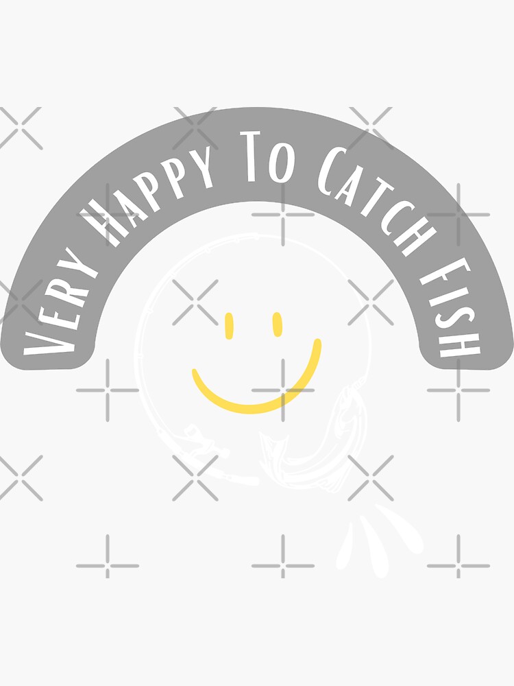 "Very Happy to Catch Fish" Sticker for Sale by 99SDZ-Designs | Redbubble