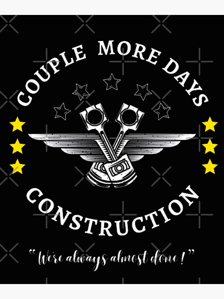 "Couple More Days Construction we’re Always Almost Done, Couple More ...