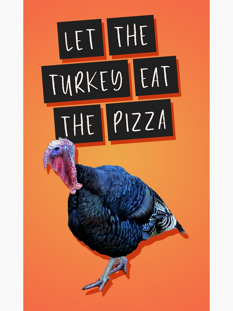 "Let the turkey eat pizza, number two" Sticker for Sale by creangat ...
