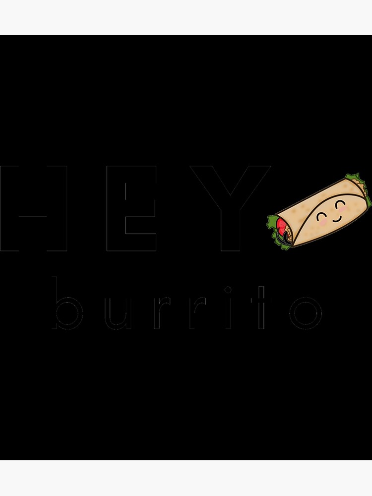 Hey Burrito Sticker Poster For Sale By Nkottocoruk7 Redbubble