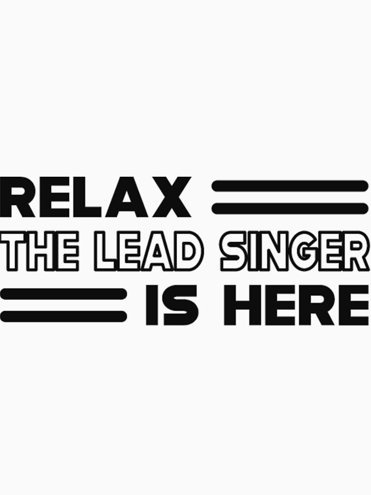 "Lead Singer - Relax the lead singer is here b" T-shirt for Sale by ...