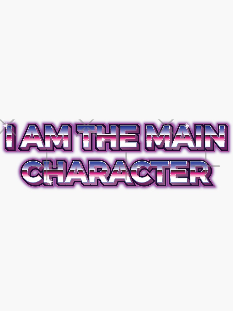 "I am the main character" Sticker for Sale by OldDannyBrown | Redbubble