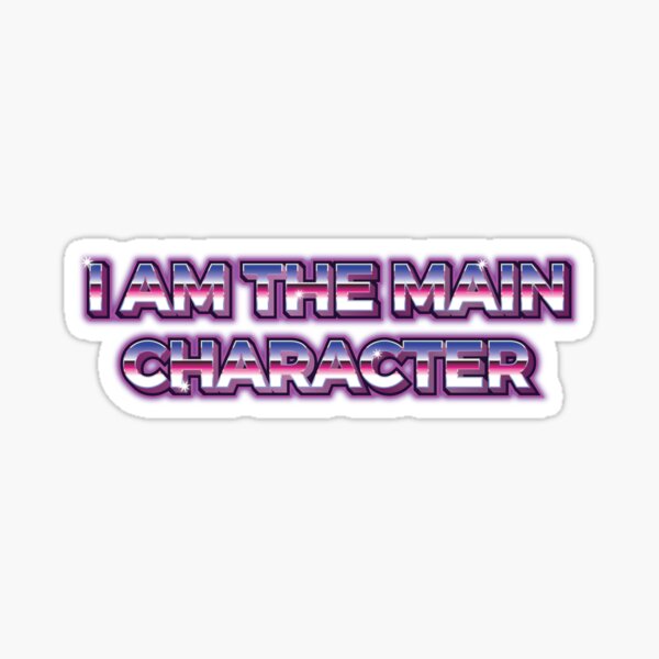"I am the main character" Sticker for Sale by OldDannyBrown | Redbubble