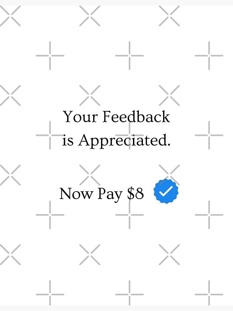 "Your Feedback is Appreciated Now Pay $8 Meme Twitter Blue Check Mark ...