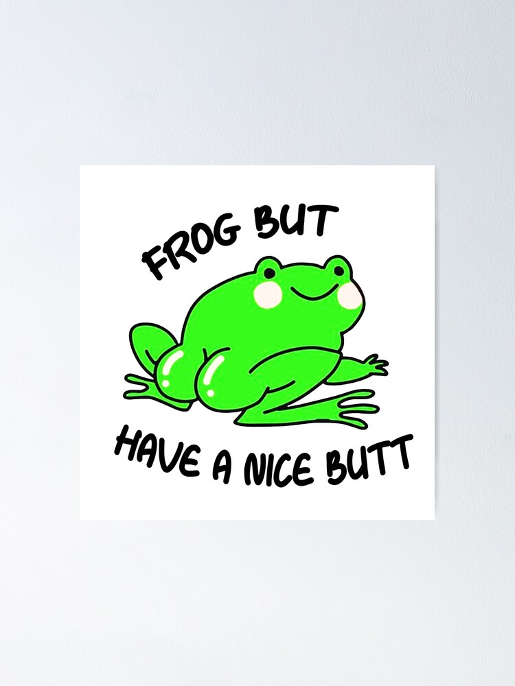 "Frog But Have a Nice Butt" Poster for Sale by brasevko | Redbubble