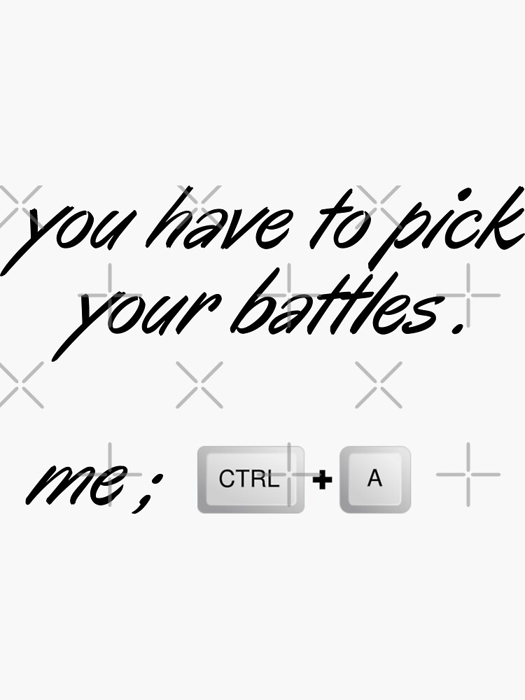 "you have to pick your battles me ctrl+a" Sticker for Sale by thorfinnshop | Redbubble