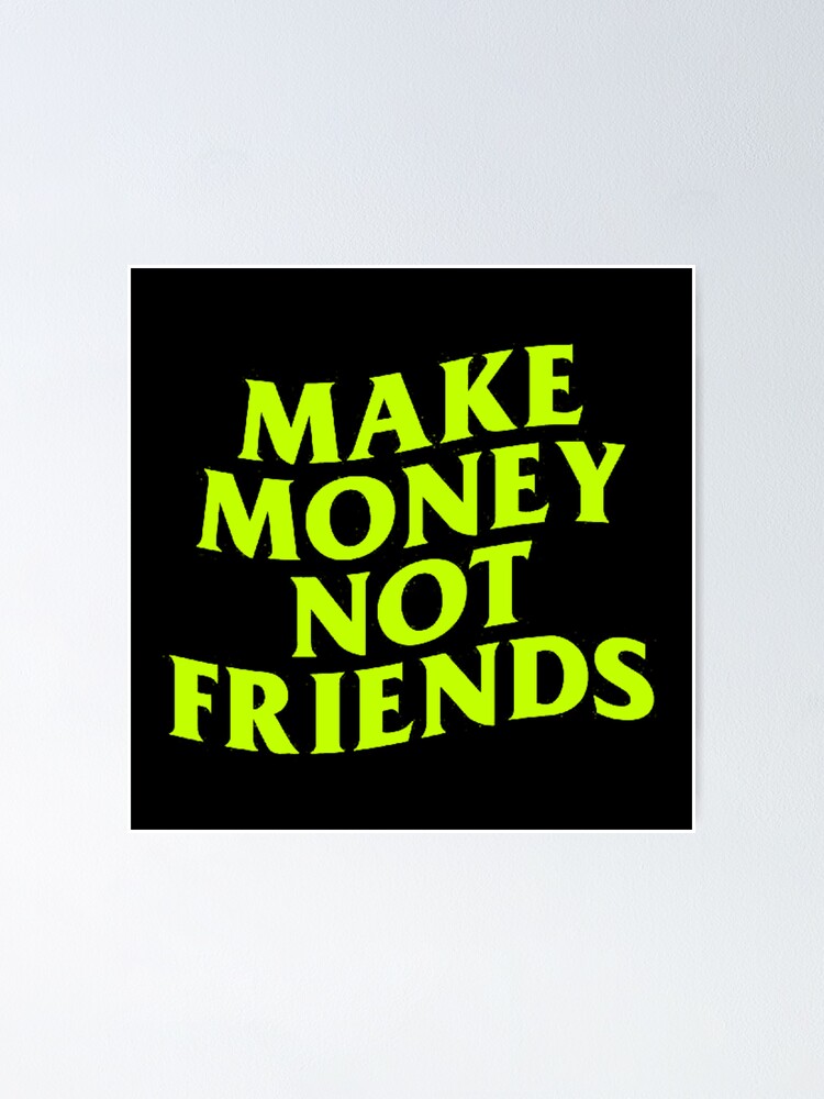 "Make Money Not Friends" Poster for Sale by SHGraphix | Redbubble