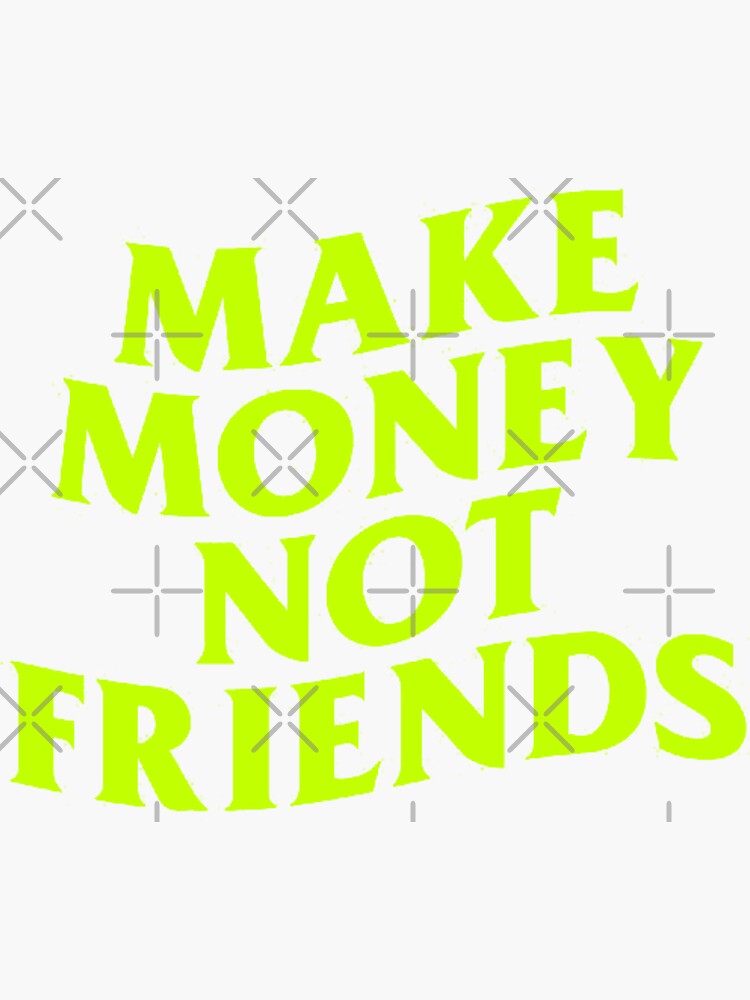 "Make Money Not Friends" Sticker for Sale by SHGraphix | Redbubble
