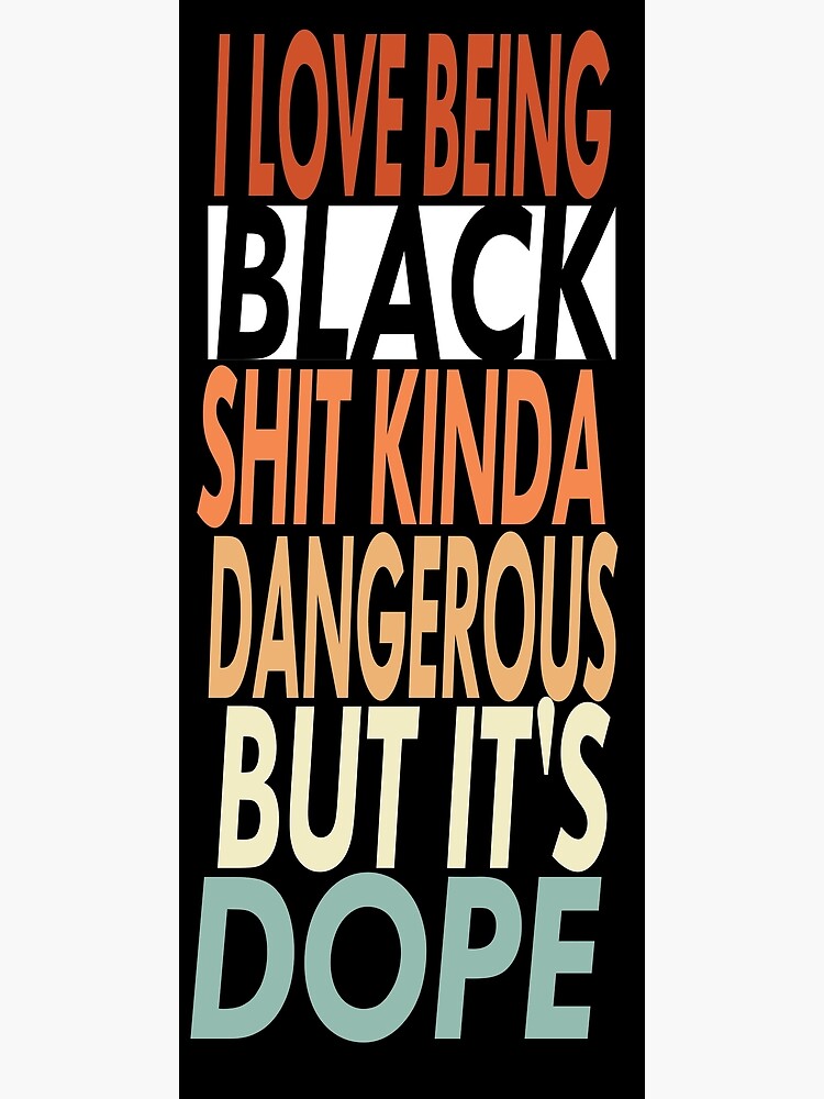 "i love being black shit kinda dangerous but its dope/a retro vintage ...