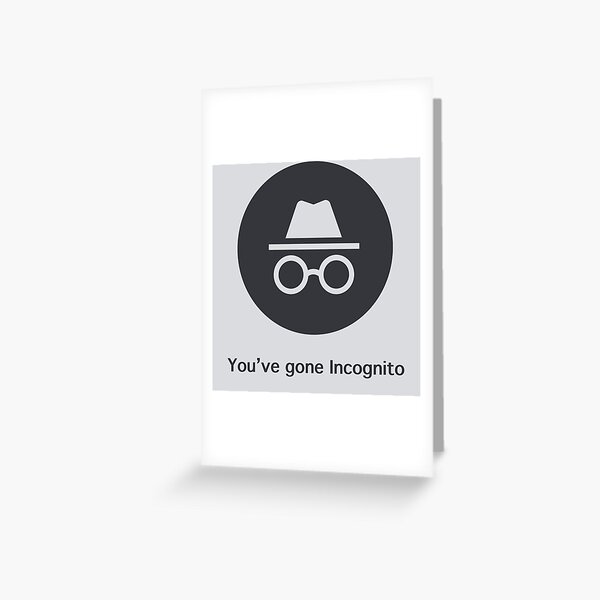 "You've Gone Incognito - Incognito Mode" Greeting Card for Sale by ...