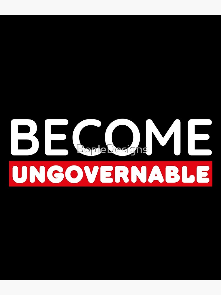 "Become Ungovernable | Be Ungovernable" Poster for Sale by BopleDesigns | Redbubble