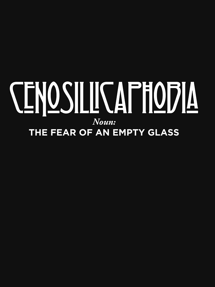 "Cenosillicaphobia - The Fear of an Empty Glass" T-shirt for Sale by ...