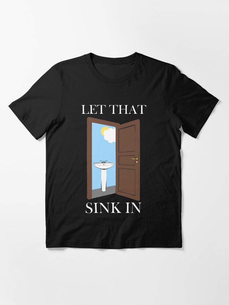 "Let That Sink In Meme" T-shirt for Sale by Joe-okes | Redbubble | let ...