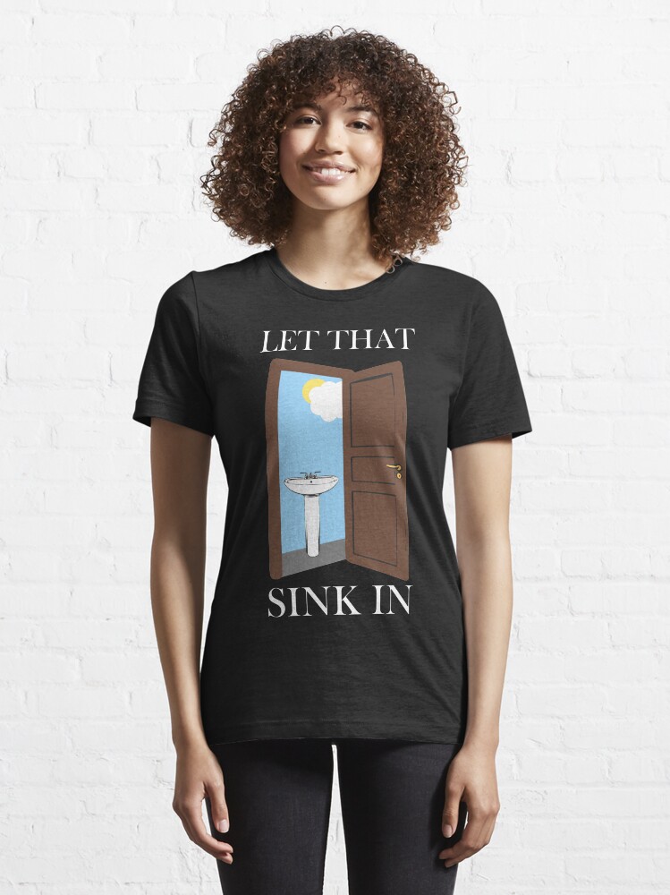 "Let That Sink In Meme" T-shirt for Sale by Joe-okes | Redbubble | let ...