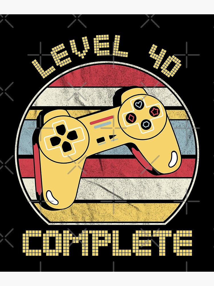" Level 40 complete, video gamers ,40th anniversary, 40th birthday ...