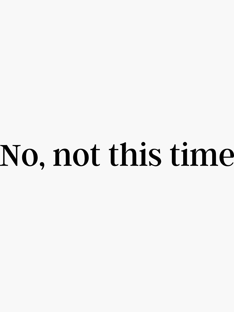 "No, not this time" Sticker for Sale by cosygal | Redbubble