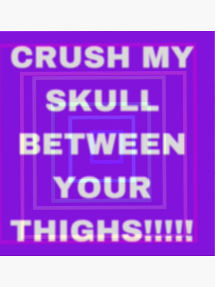 Crush My Skull Between Your Thighs Sticker For Sale By Joysas Redbubble