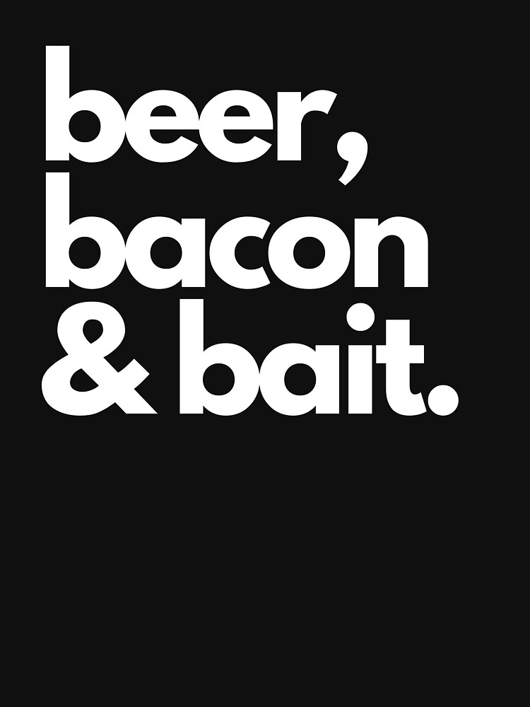 "Beer, Bacon & Bait" T-shirt for Sale by Queen-Jolene | Redbubble ...