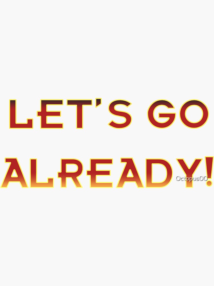 "Let's go already!" Sticker by Octopus00 | Redbubble