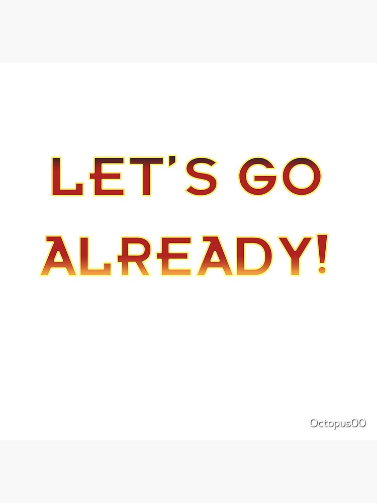 "Let's go already!" Poster by Octopus00 | Redbubble