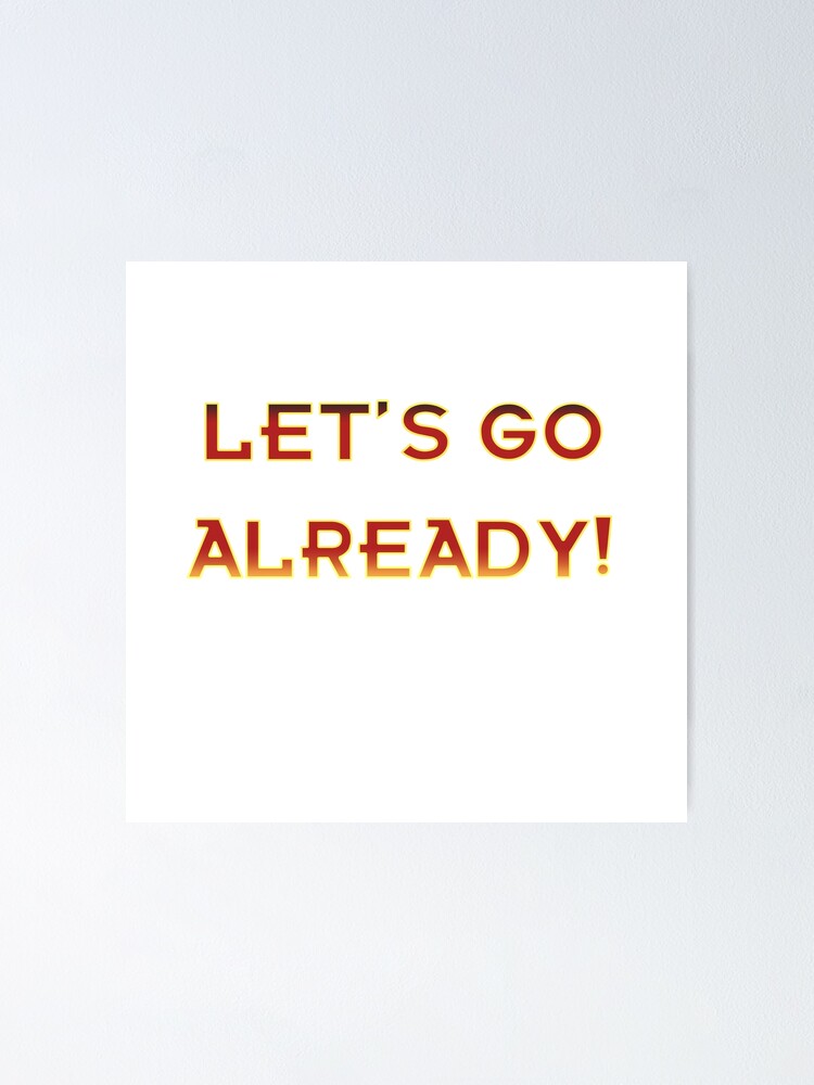 "Let's go already!" Poster by Octopus00 | Redbubble