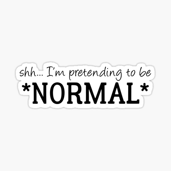 "Shhh, I'm pretending to be normal" Sticker for Sale by Tiboga19 | Redbubble