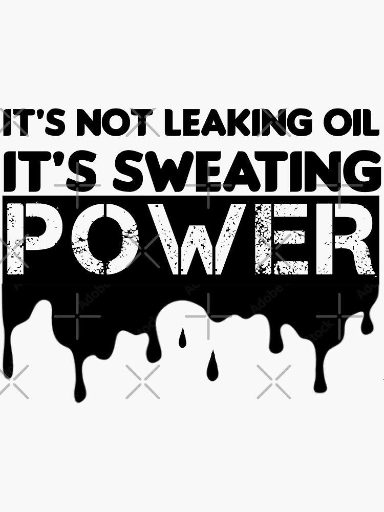 "it's not leaking oil it's sweating power sticker" Sticker for Sale by ...