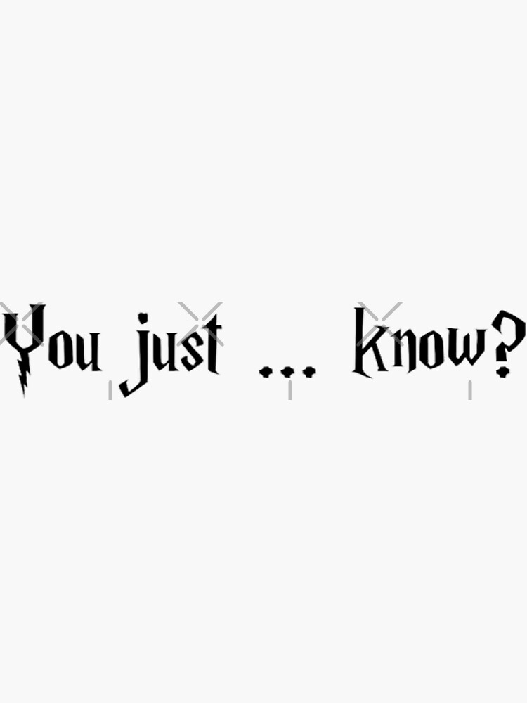 "You just...know" Sticker for Sale by PottersArt | Redbubble