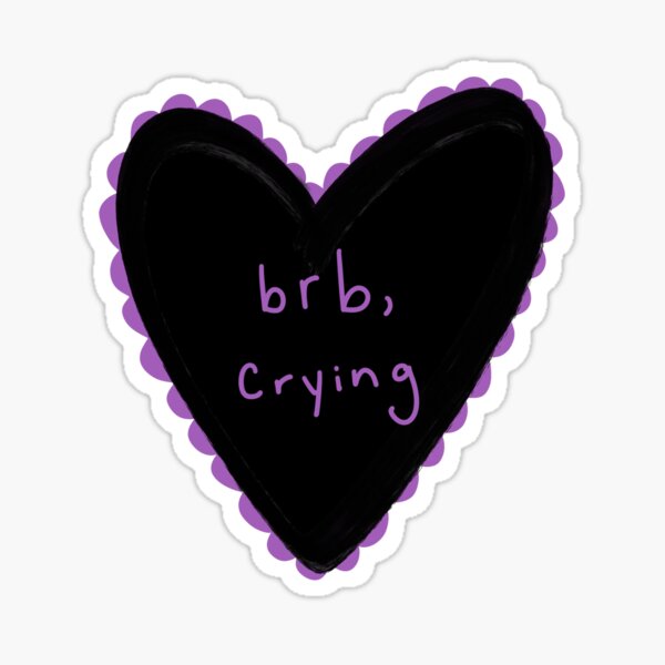 "brb, crying" Sticker for Sale by zucchiniart | Redbubble