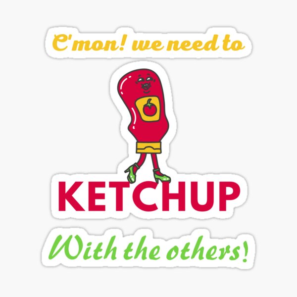 "C'mon! We need to ketchup with the others!" Sticker for Sale by ...