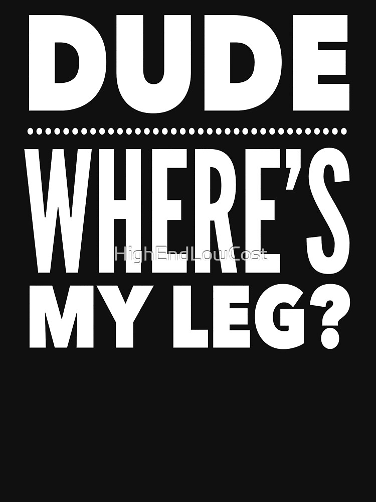 "Dude Where's My Leg? Funny T-Shirt for Amputees " Essential T-Shirt ...