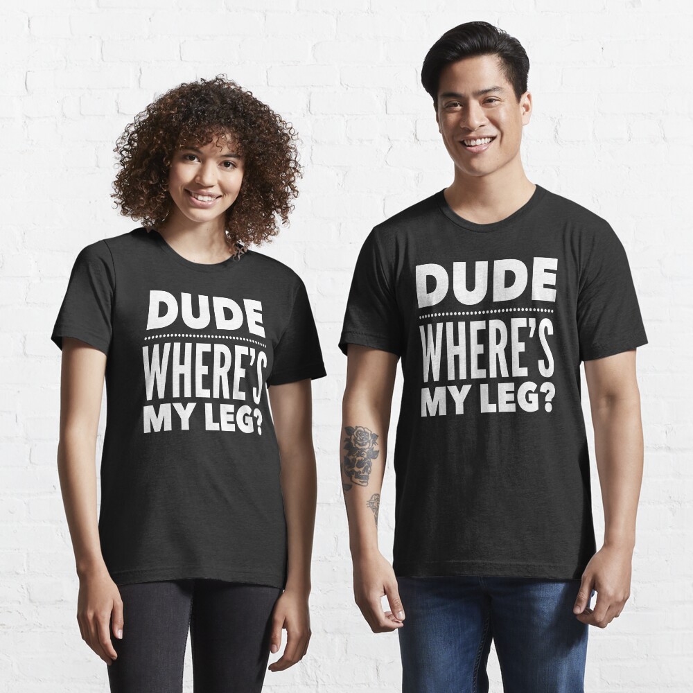 "Dude Where's My Leg? Funny T-Shirt for Amputees " T-shirt for Sale by ...
