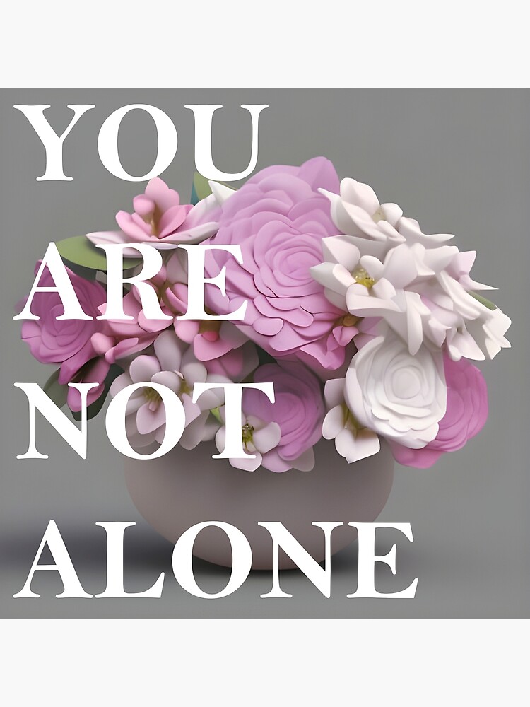 "YOU ARE NOT ALONE - Mental Health Awareness" Poster for Sale by ...