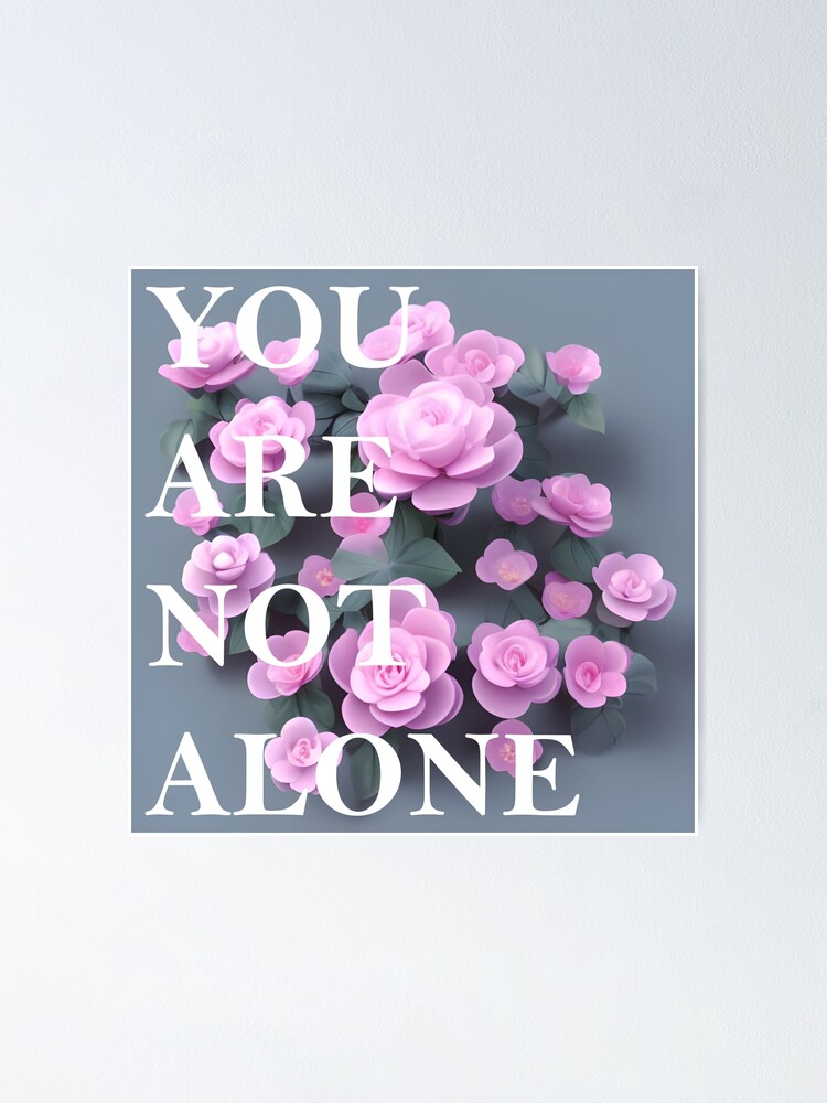 "YOU ARE NOT ALONE - Mental Health Awareness" Poster for Sale by ...