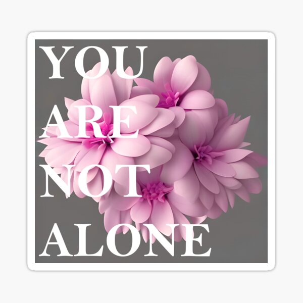 "YOU ARE NOT ALONE - Mental Health Awareness" Sticker for Sale by ...