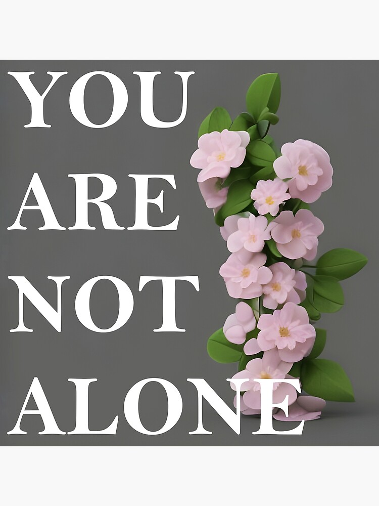 "YOU ARE NOT ALONE - Mental Health Awareness" Poster for Sale by ...