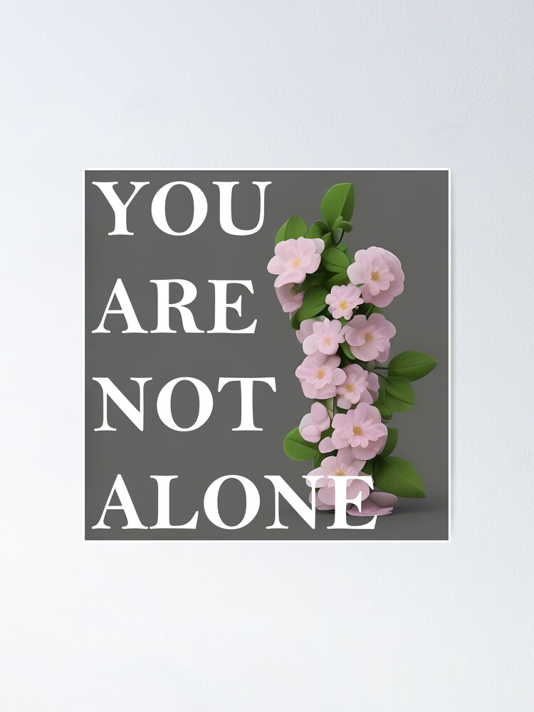 "YOU ARE NOT ALONE - Mental Health Awareness" Poster for Sale by ...