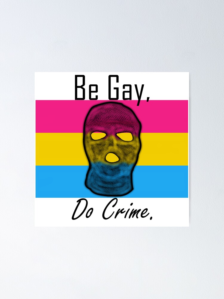 "Be Gay Do Crime (Pan6)" Poster for Sale by SamIsWhat8 | Redbubble