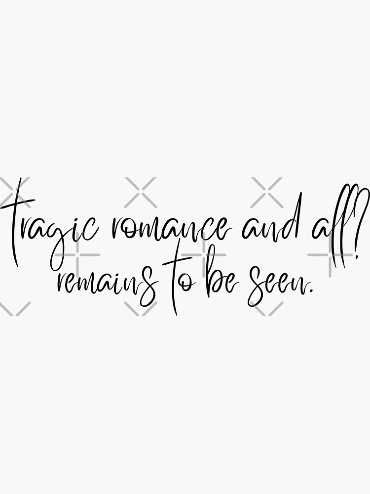 "Tragic romance and all? remains to be seen" Sticker for Sale by Gwendesigns | Redbubble