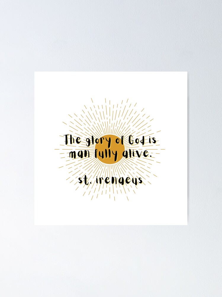 "the glory of God is man fully alive" Poster for Sale by ...